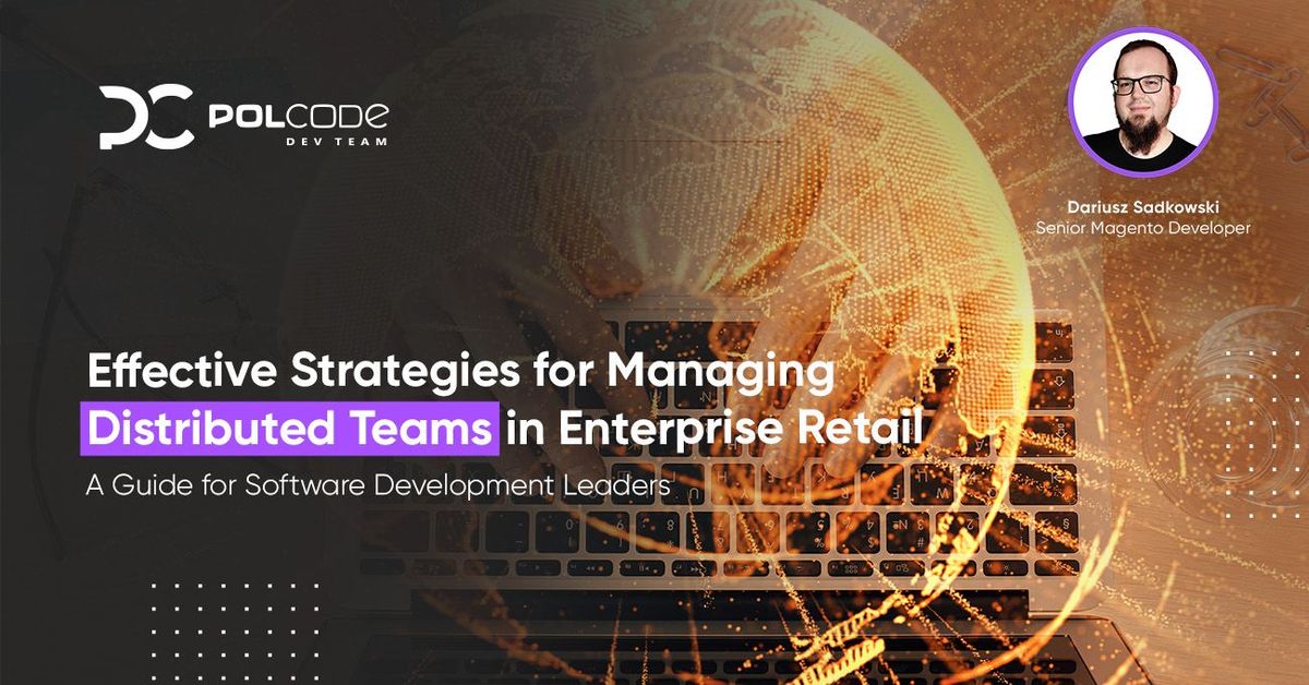 Effective Strategies for Managing Distributed Teams in Enterprise Retail