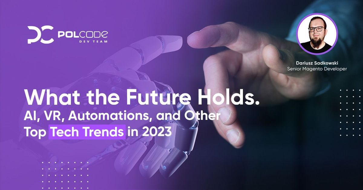 What the Future Holds. AI, VR, Automations, and Other Top Tech Trends ...
